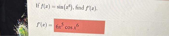 Solved If f(x)=sin(x6), find f′(x) f′(x)=6x5cosx6 | Chegg.com