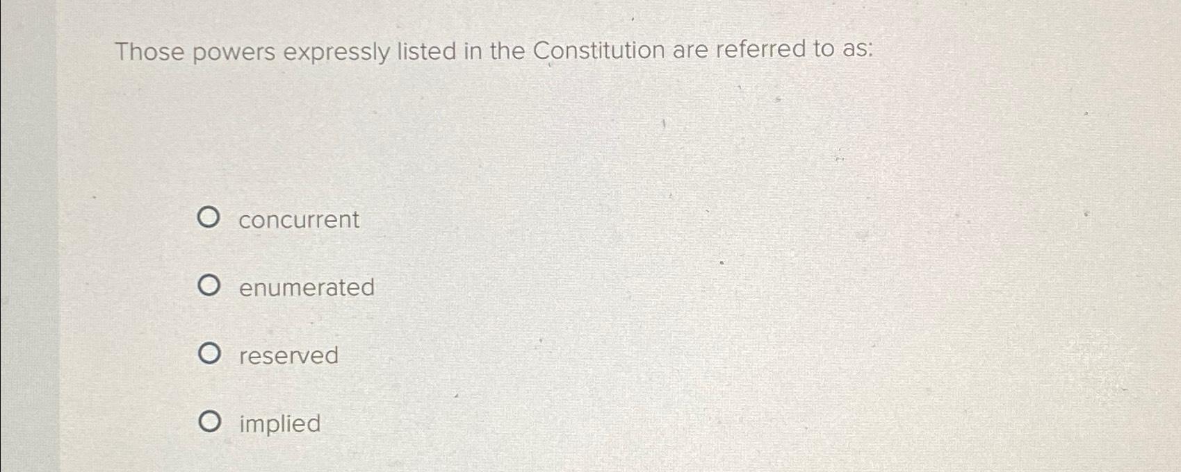 Solved Those powers expressly listed in the Constitution are | Chegg.com