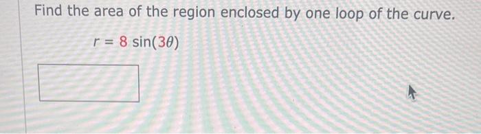 Solved Find the area of the region enclosed by one loop of | Chegg.com