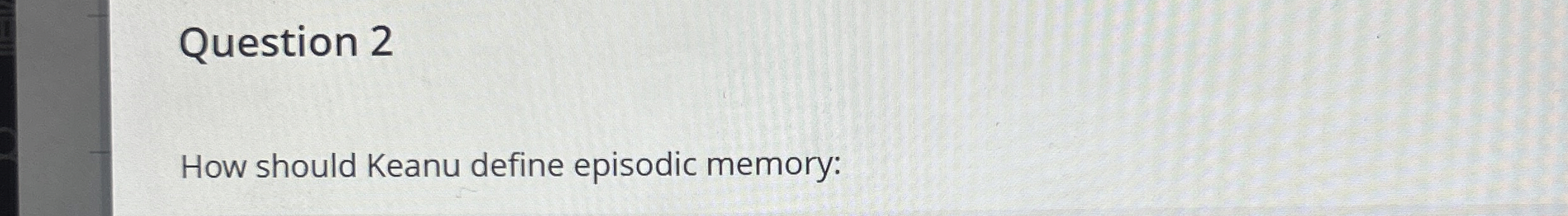 Solved Question 2How should Keanu define episodic memory: | Chegg.com