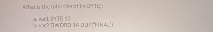 Solved What is the total size of (in BYTE): a. var1 BYTE 12 | Chegg.com
