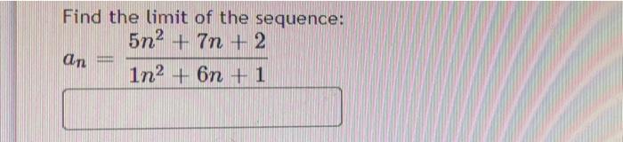 Solved Find the limit of the sequence: 5n2 + 7n + 2 an 1n2 + | Chegg.com
