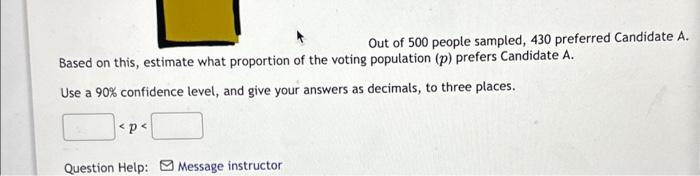Solved Out of 500 people sampled, 430 preferred Candidate A. | Chegg.com