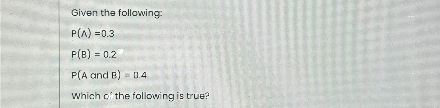 Solved Given the following:P(A)=0.3P(B)=0.2P(A ﻿and | Chegg.com