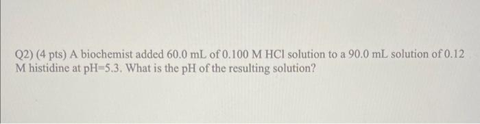 Solved Q2) (4 pts) A biochemist added 60.0 mL of 0.100MHCl | Chegg.com