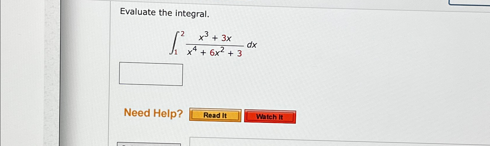 Solved Evaluate the integral.∫12x3+3xx4+6x2+3dxNeed Help? | Chegg.com