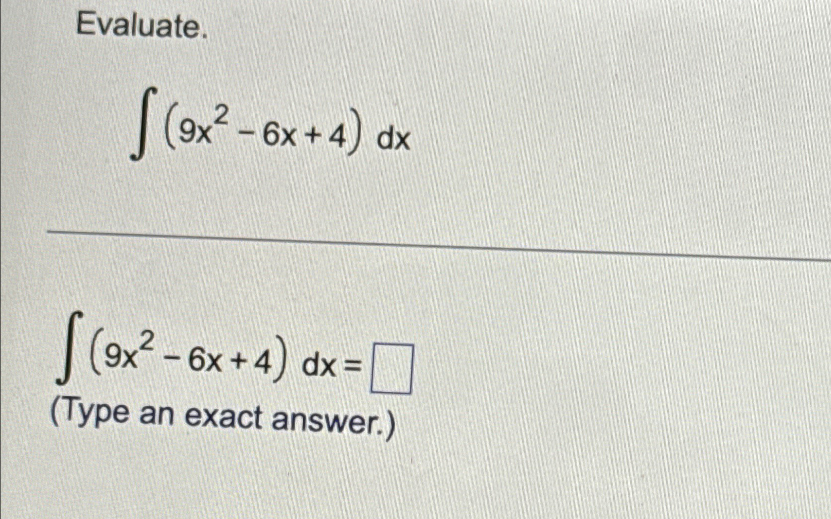 Solved Evaluate.∫﻿﻿(9x2-6x+4)dx∫﻿﻿(9x2-6x+4)dx=(Type an | Chegg.com