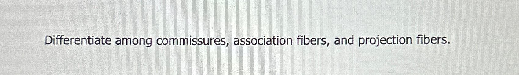 Solved Differentiate among commissures, association fibers, | Chegg.com