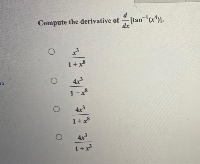 Solved d Compute the derivative of -- [tan (x4)). dx 1+x8 O | Chegg.com