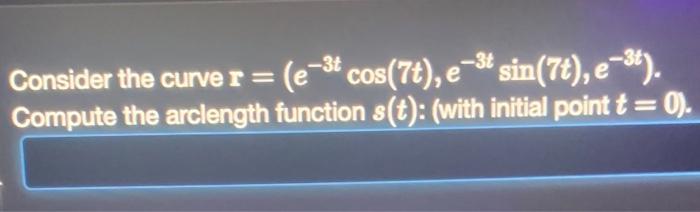 Solved Consider the curve r=(e−3tcos(7t),e−3tsin(7t),e−3t). | Chegg.com