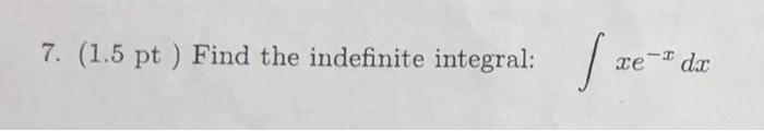 Solved 7. (1.5 pt ) Find the indefinite integral: ∫xe−xdx | Chegg.com