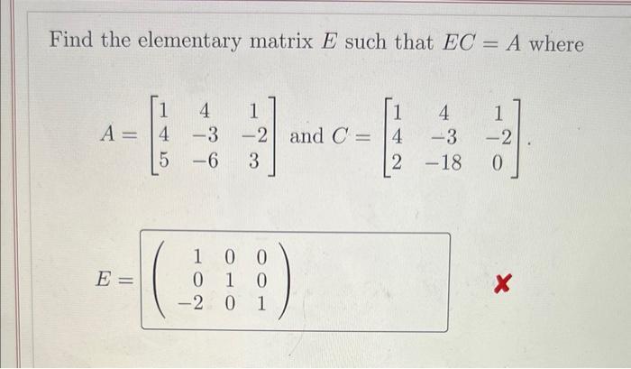 Solved Find the elementary matrix E such that EC=A where | Chegg.com