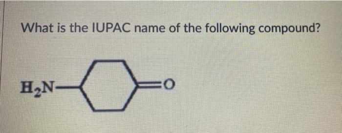 Solved What is the IUPAC name of the following compound? H2N | Chegg.com
