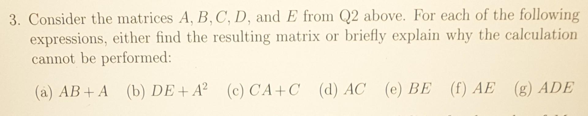 Solved 3. Consider the matrices A,B,C,D, and E from Q2 | Chegg.com