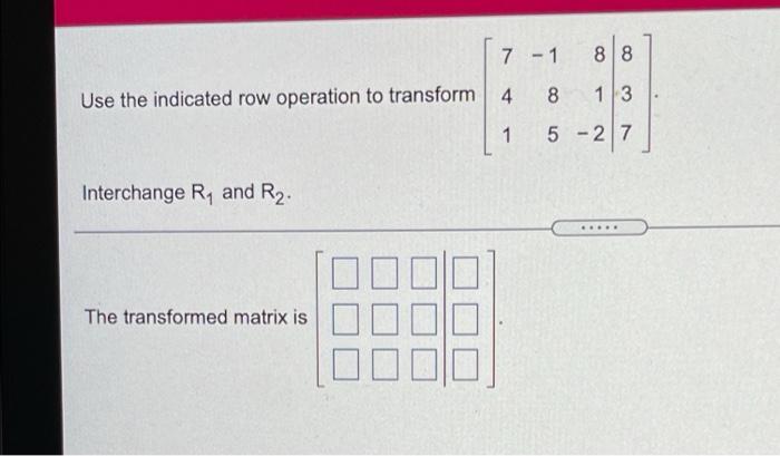 Solved 7-1 8 8 Use the indicated row operation to transform | Chegg.com