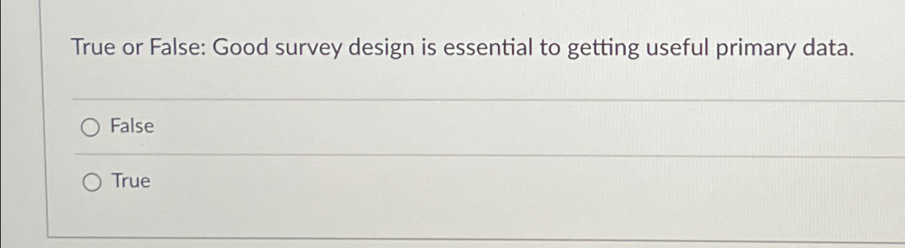 Solved True or False: Good survey design is essential to | Chegg.com