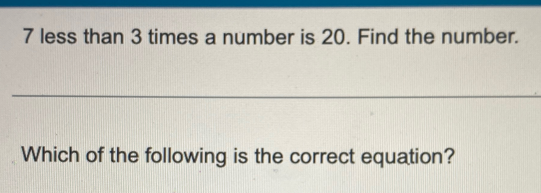 Solved 7 ﻿less than 3 ﻿times a number is 20 . ﻿Find the | Chegg.com