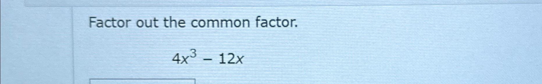 Solved Factor out the common factor.4x3-12x | Chegg.com