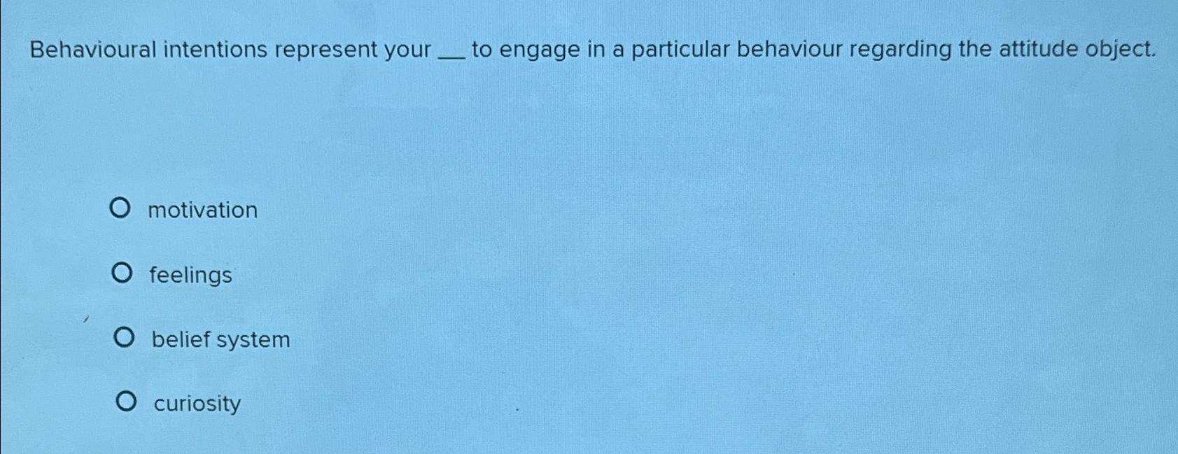 Solved Behavioural intentions represent your to engage in a | Chegg.com