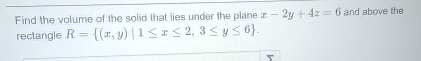 Solved Find the volume of the solid that lies under the | Chegg.com