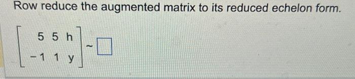 Solved Row reduce the augmented matrix to its reduced | Chegg.com