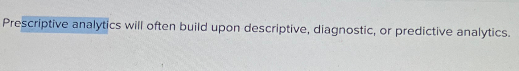 Solved Prescriptive analytics will often build upon | Chegg.com