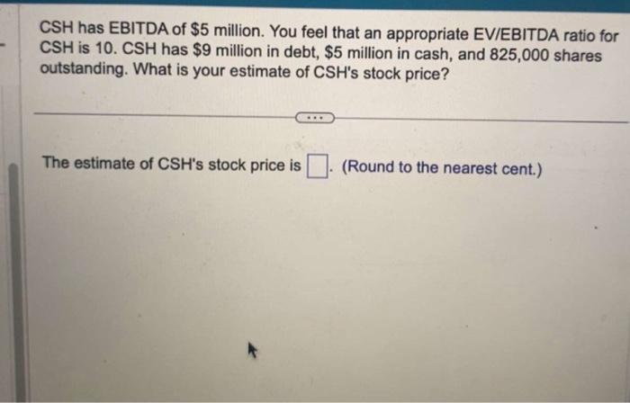 Solved CSH has EBITDA of $5 million. You feel that an | Chegg.com