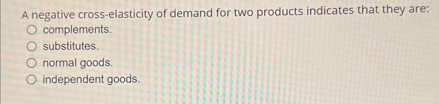 Solved A negative cross-elasticity of demand for two | Chegg.com