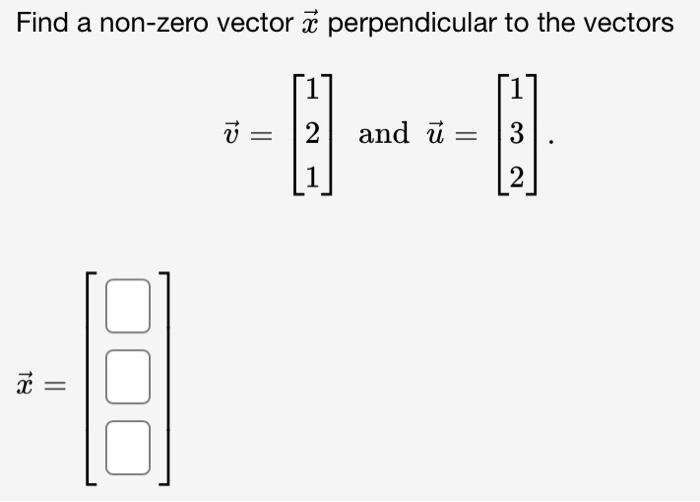 Solved Find a non-zero vector x perpendicular to the vectors | Chegg.com