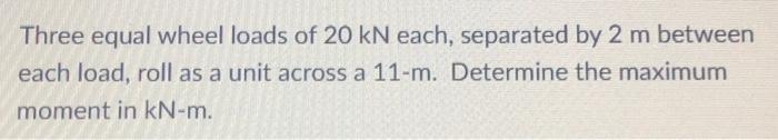 Solved Three equal wheel loads of 20kN each, separated by 2 | Chegg.com