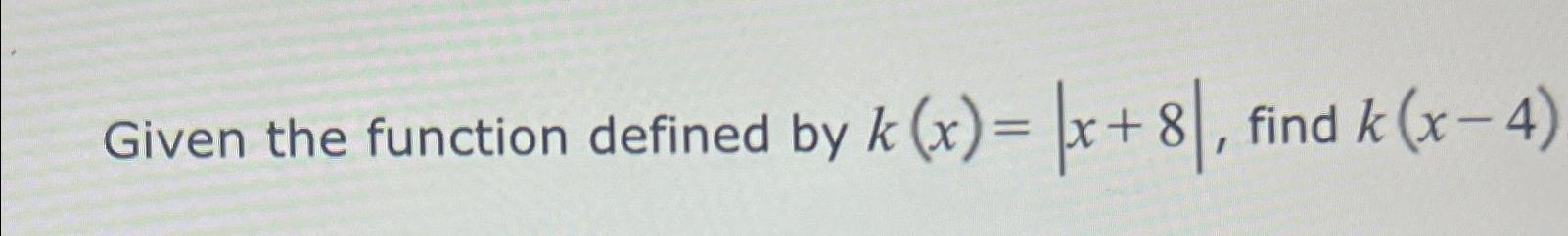 Solved Given the function defined by k(x)=|x+8|, ﻿find | Chegg.com
