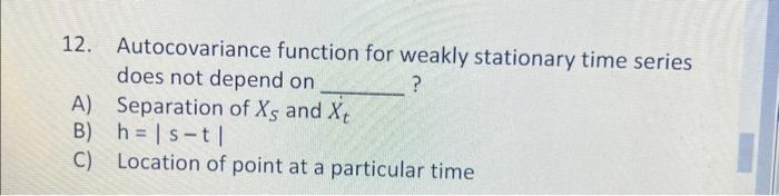 Solved 12. Autocovariance function for weakly stationary | Chegg.com