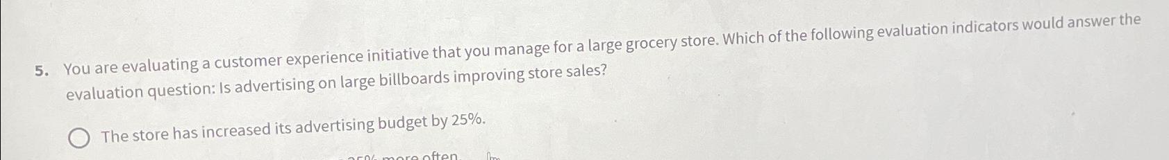 Solved You are evaluating a customer experience initiative | Chegg.com