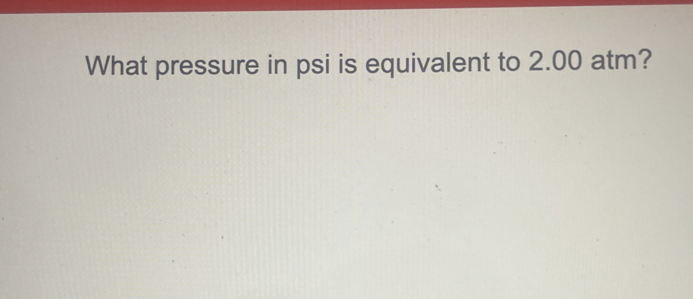 Solved What pressure in psi is equivalent to 2.00 ﻿atm? | Chegg.com