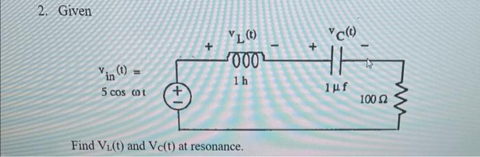 Solved 2. Given Find VL(t) and VC(t) at resonance. | Chegg.com