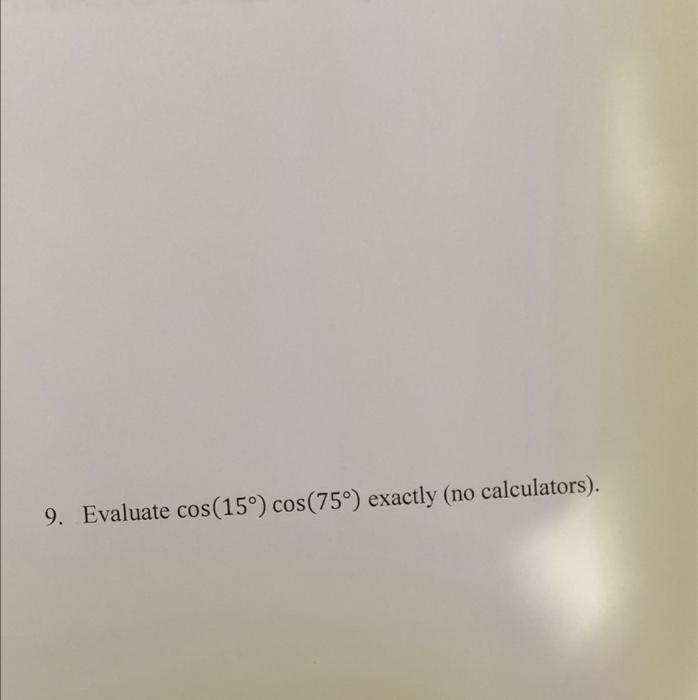 Solved 9. Evaluate cos(15∘)cos(75∘) exactly (no | Chegg.com