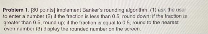 Solved Problem 1. [30 points] Implement Banker's rounding | Chegg.com