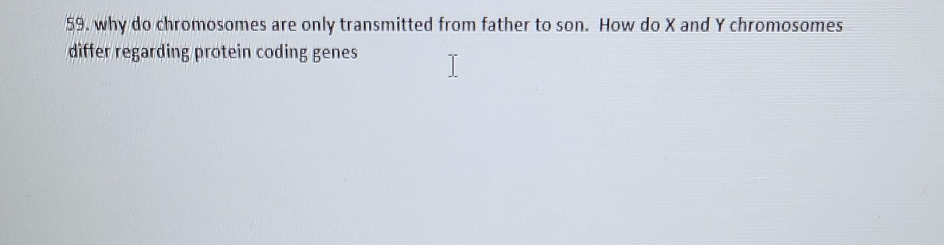 Solved 59. why do chromosomes are only transmitted from | Chegg.com