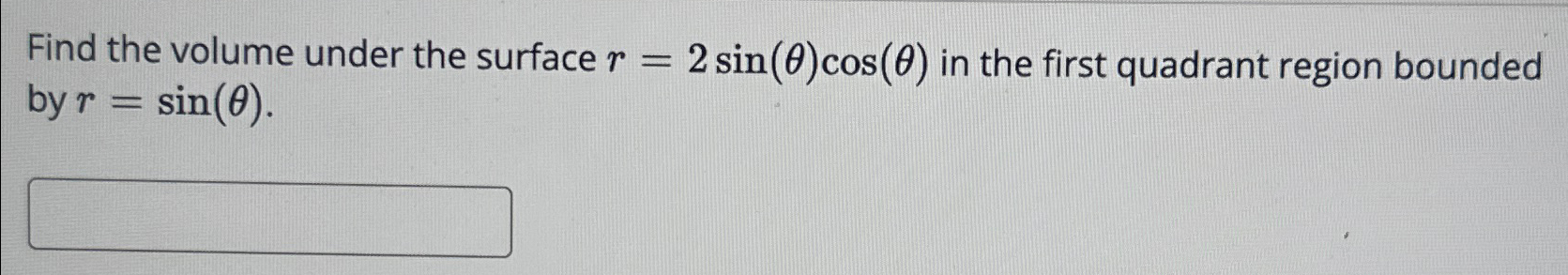 Solved Find the volume under the surface r=2sin(θ)cos(θ) ﻿in | Chegg.com