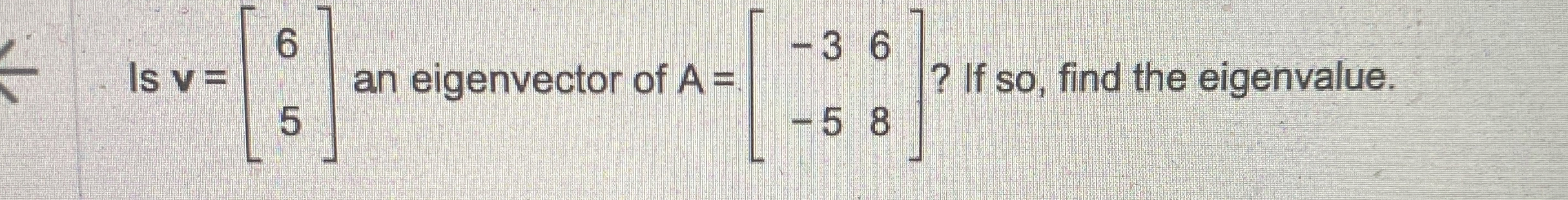 Solved Is v=[65] ﻿an eigenvector of A=[-36-58] ? ﻿If so, | Chegg.com