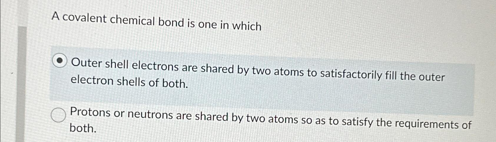 Solved A covalent chemical bond is one in whichOuter shell | Chegg.com