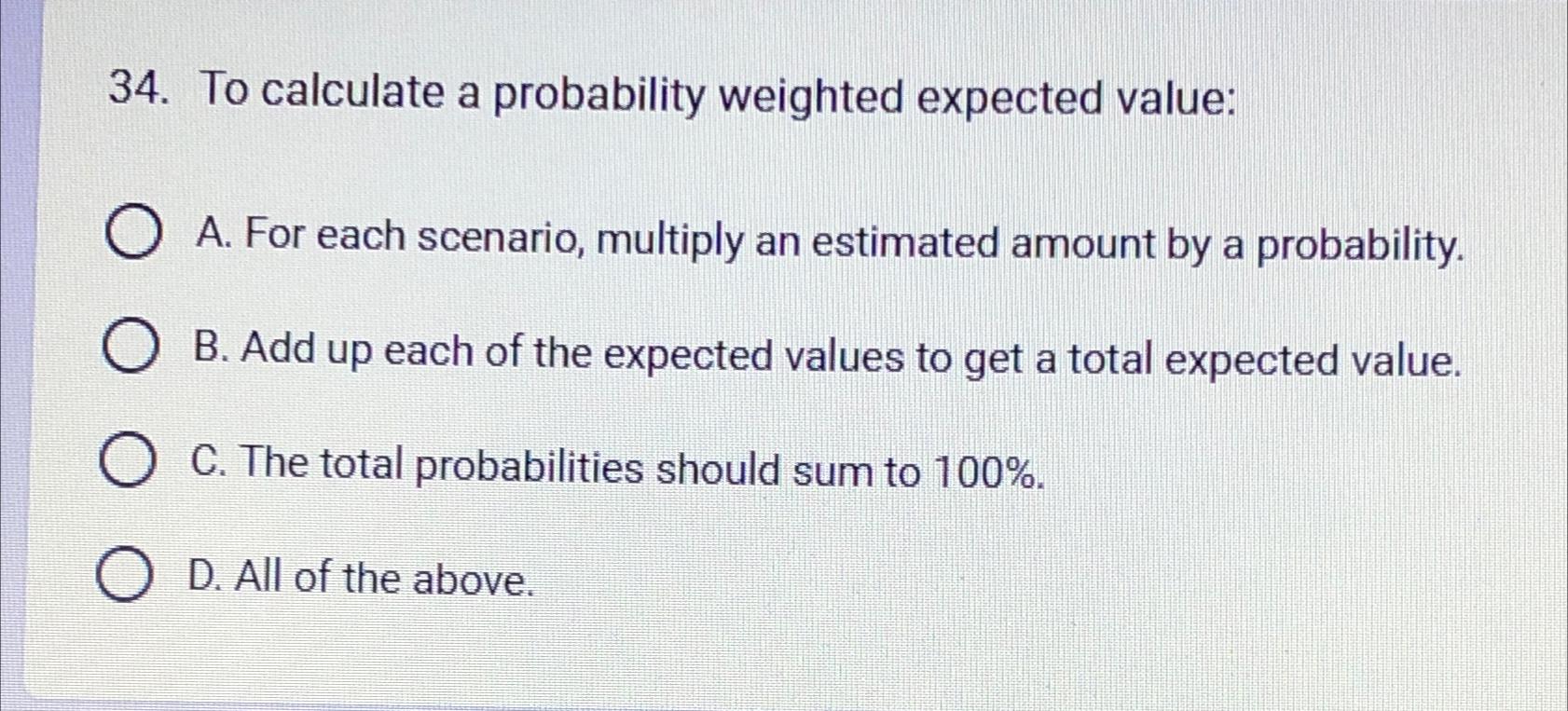 Solved To calculate a probability weighted expected value:A. | Chegg.com