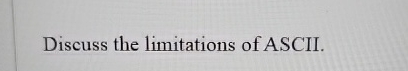 Solved Discuss the limitations of ASCII. | Chegg.com