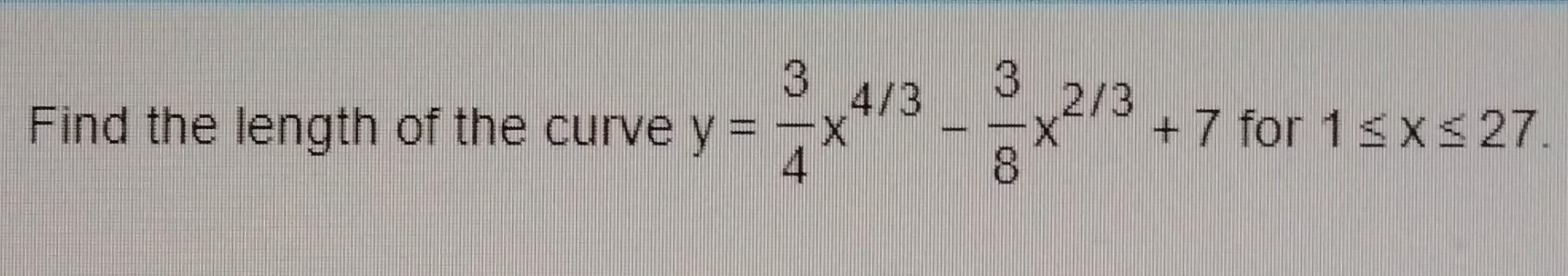 Solved Find the length of the curve y=43x4/3−83x2/3+7 for | Chegg.com