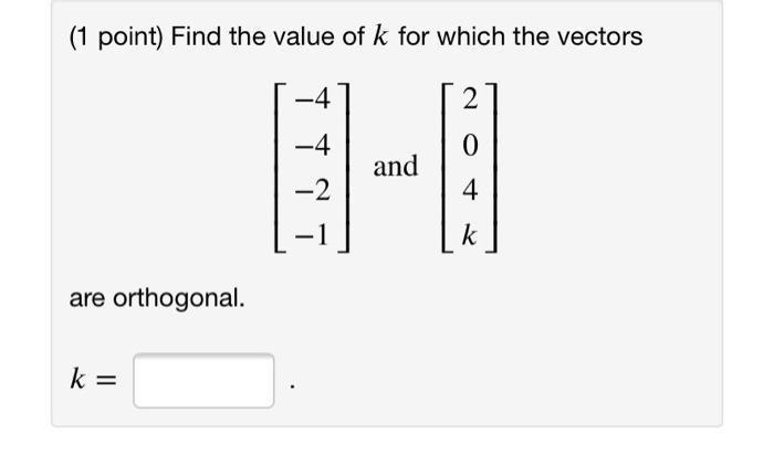 Solved (1 point) Find the value of k for which the vectors | Chegg.com