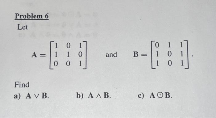 Solved Problem 6 Let A=⎣⎡110010101⎦⎤ and B=⎣⎡011100111⎦⎤ | Chegg.com