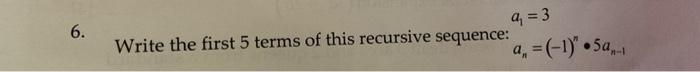 Solved 6. Write the first 5 terms of this recursive | Chegg.com