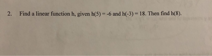 Solved 2. Find a linear function h, given h(5) = -6 and | Chegg.com
