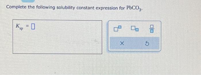Solved Complete the following solubility constant expression | Chegg.com
