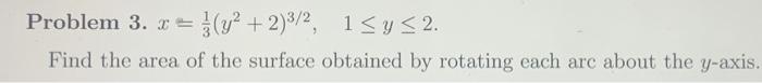 Solved Problem 3. x=31(y2+2)3/2,1≤y≤2. Find the area of the | Chegg.com